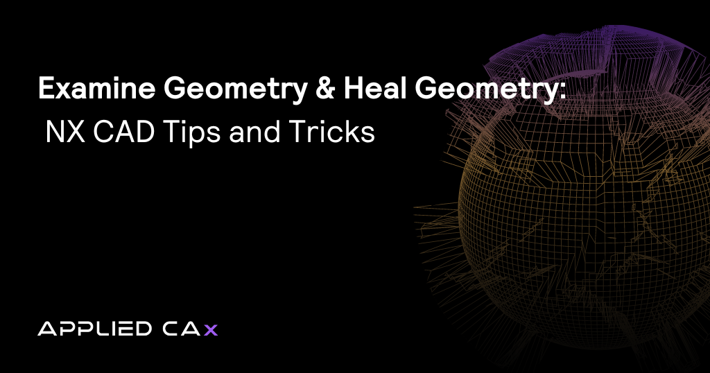 Examine Geometry NX & Heal Geometry - NX CAD Tips & Tricks