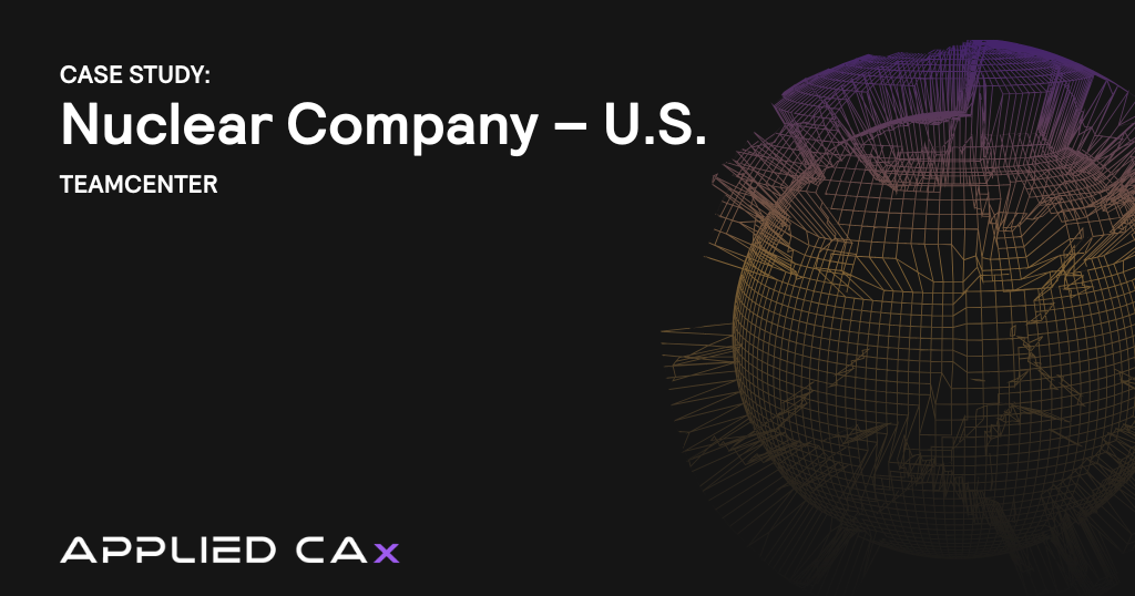 Teamcenter Case Study – Nuclear Company – U.S. - Applied CAx